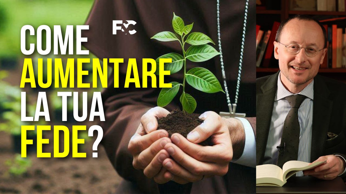 Come aumentare la nostra fede? – Fede & Cultura