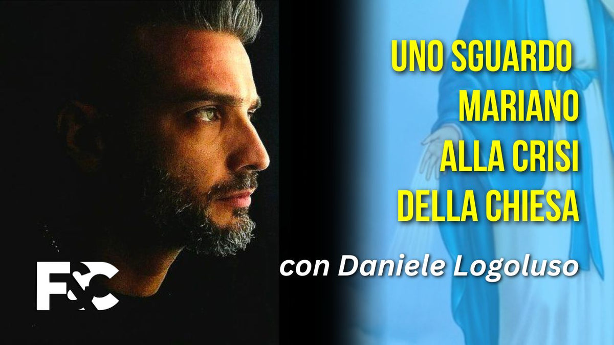 Con Daniele Logoluso - Uno Sguardo Mariano alla Crisi della Chiesa ...