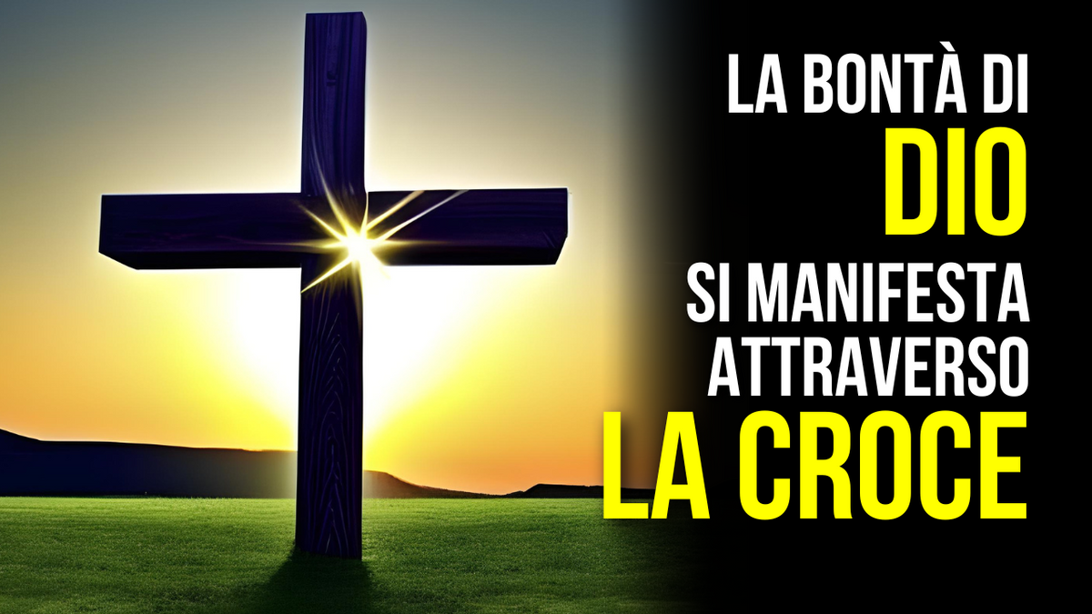 Dio è buono perché ci dà la Croce! – Fede & Cultura